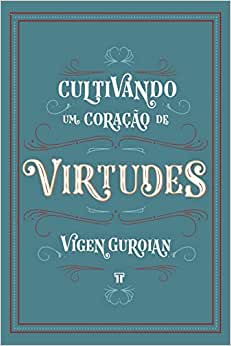 Cultivando Um Coração De Virtudes - Vigen Guroian