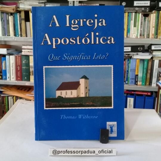 A Igreja Apostolica Que Significa Isto? | 2ª Edição